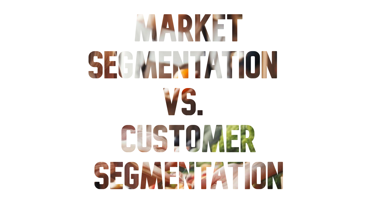 Market Segmentation Vs Customer Segmentation